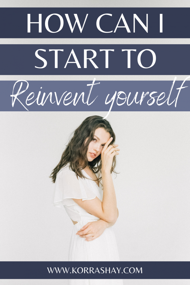 Ultimate Guide On How To Reinvent Yourself Completely – KorraShay.com