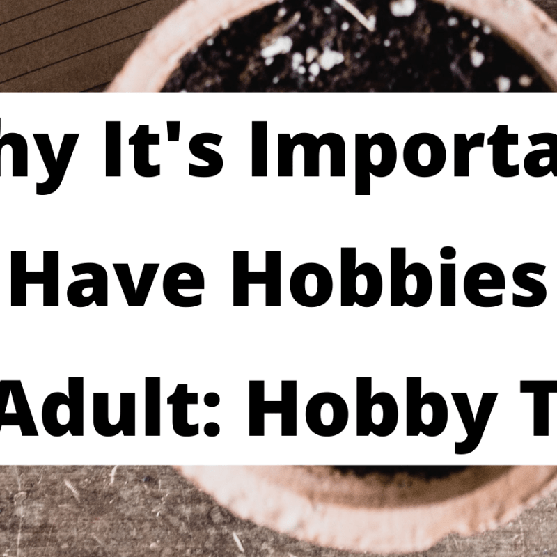 Why It’s Important To Have Hobbies As An Adult: Hobby Tips! – KorraShay.com
