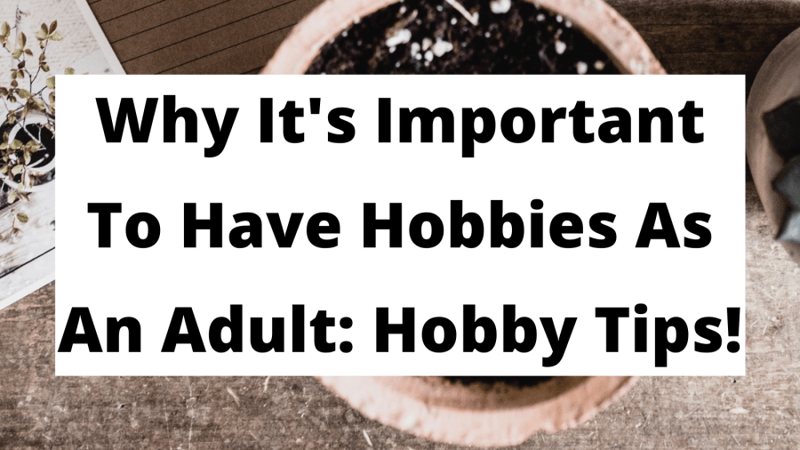 Why It’s Important To Have Hobbies As An Adult: Hobby Tips! – KorraShay.com