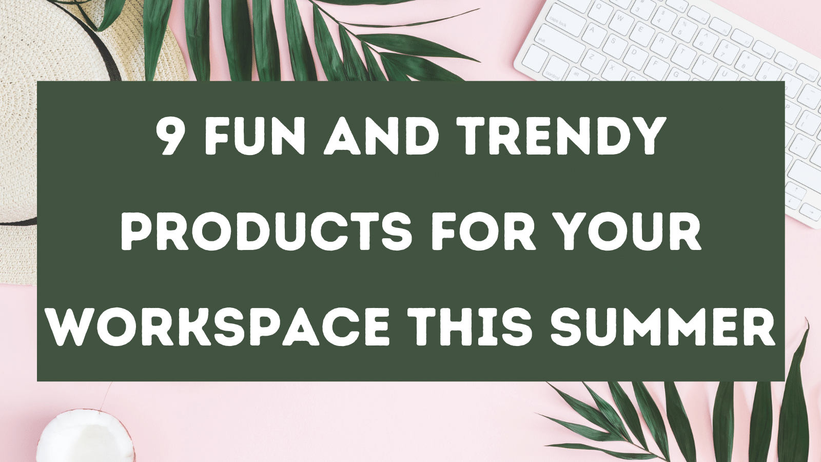 9 Fun and Trendy Products For Your Workspace This Summer – KorraShay.com