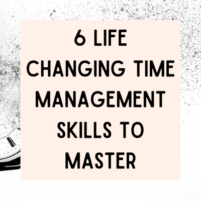 6 Life Changing Time Management Skills To Master