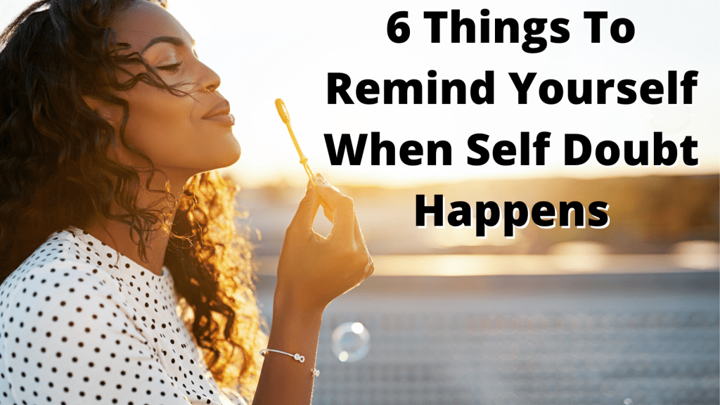 6 Things To Remind Yourself When Self Doubt Happens – KorraShay.com