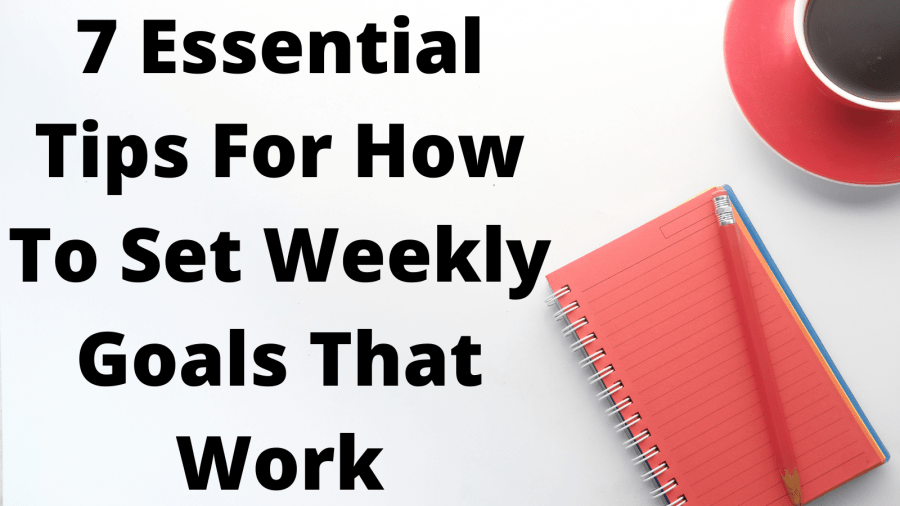 7 Essential Tips For How To Set Weekly Goals That Work – KorraShay.com