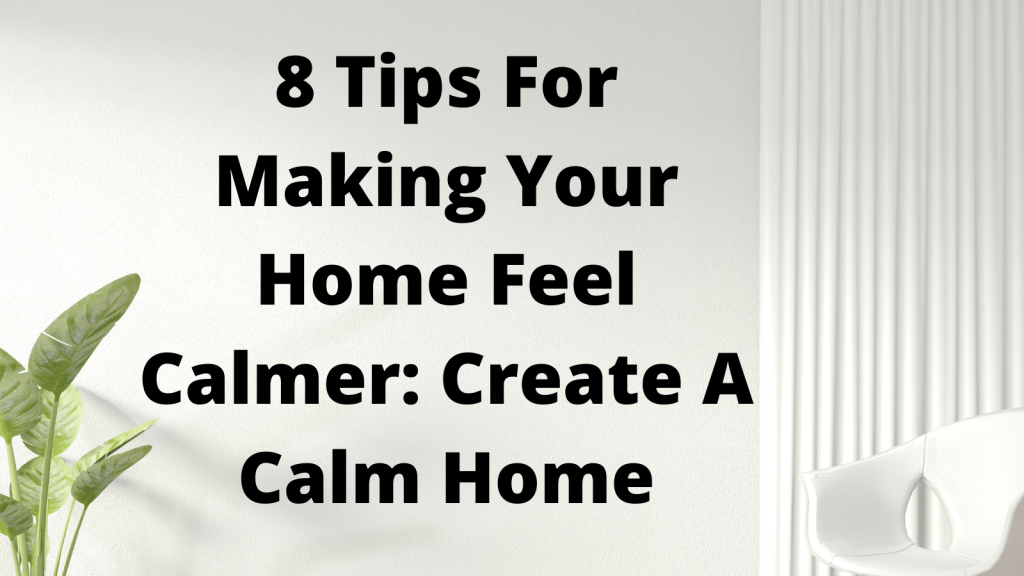 8 Tips For Making Your Home Feel Calmer: Create A Calm Home – KorraShay.com