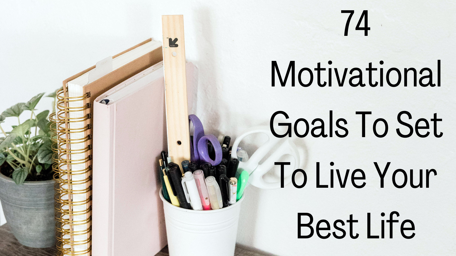 74 Motivational Goals To Set To Live Your Best Life – KorraShay.com