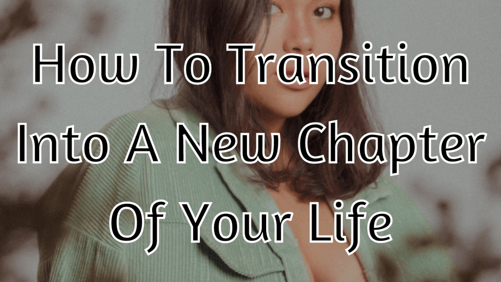 How To Transition Into A New Chapter Of Your Life – KorraShay.com