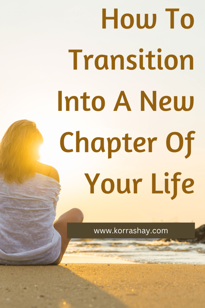 How To Transition Into A New Chapter Of Your Life – KorraShay.com