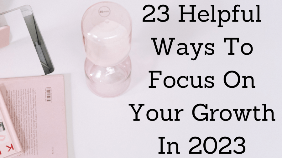 23 Helpful Ways To Focus On Your Growth In 2023 – KorraShay.com