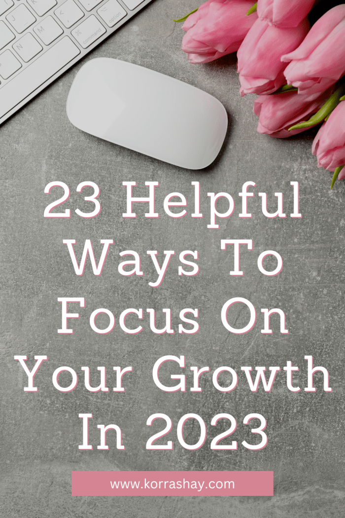 23 Helpful Ways To Focus On Your Growth In 2023 – KorraShay.com
