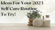 Ideas For Your 2023 Self Care Routine To Try KorraShay