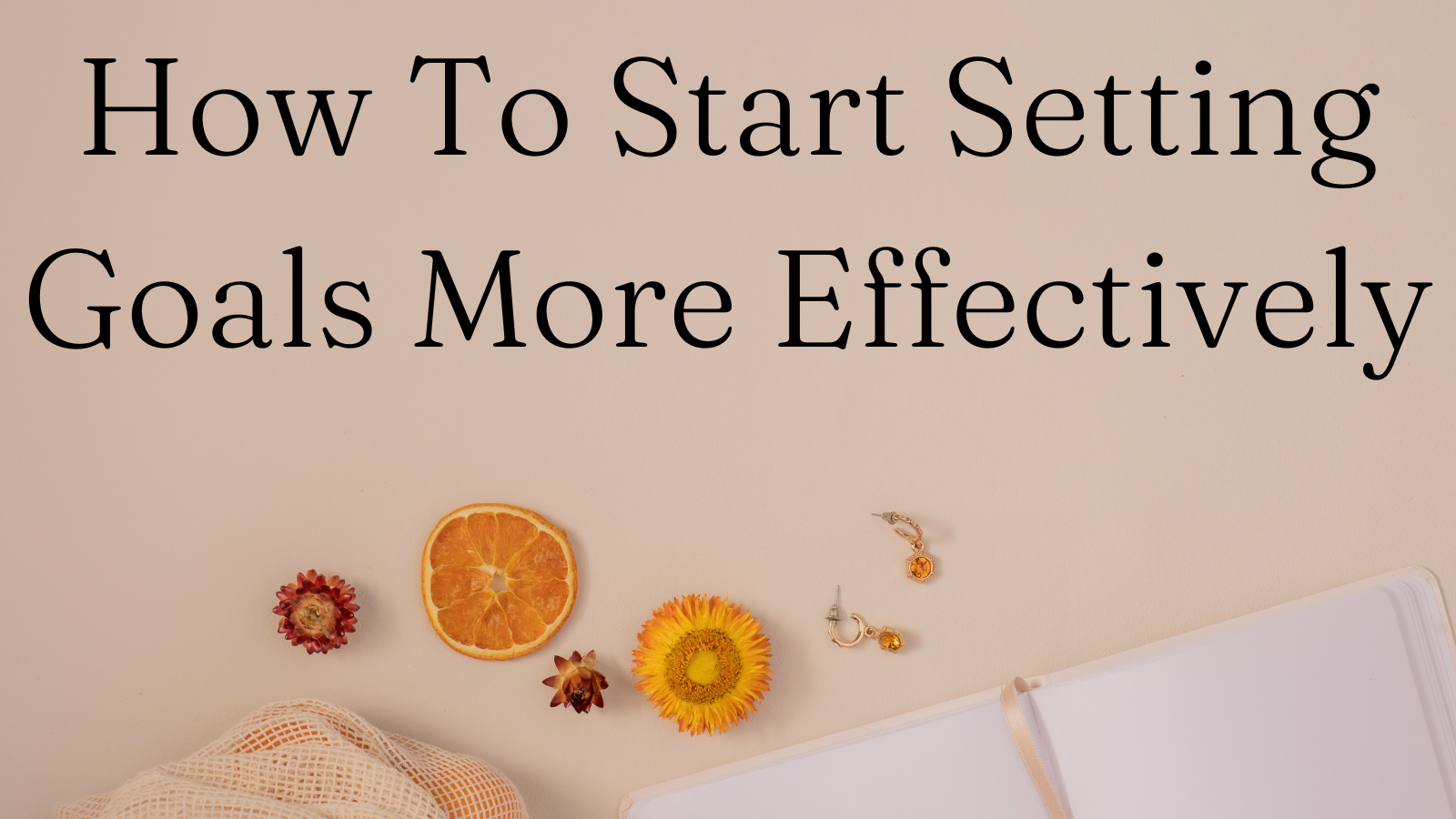 How To Start Setting Goals More Effectively – KorraShay.com