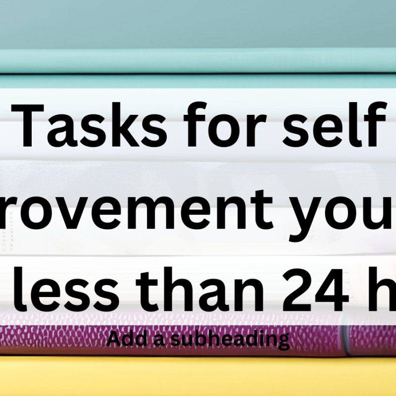 Tasks for self improvement you can do in less than 24 hours – KorraShay.com