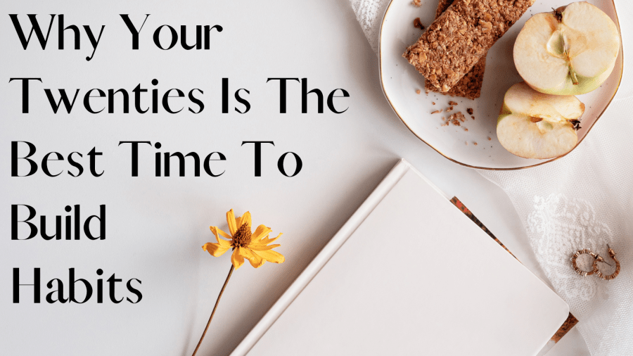 Why Your Twenties Is The Best Time To Build Habits – KorraShay.com