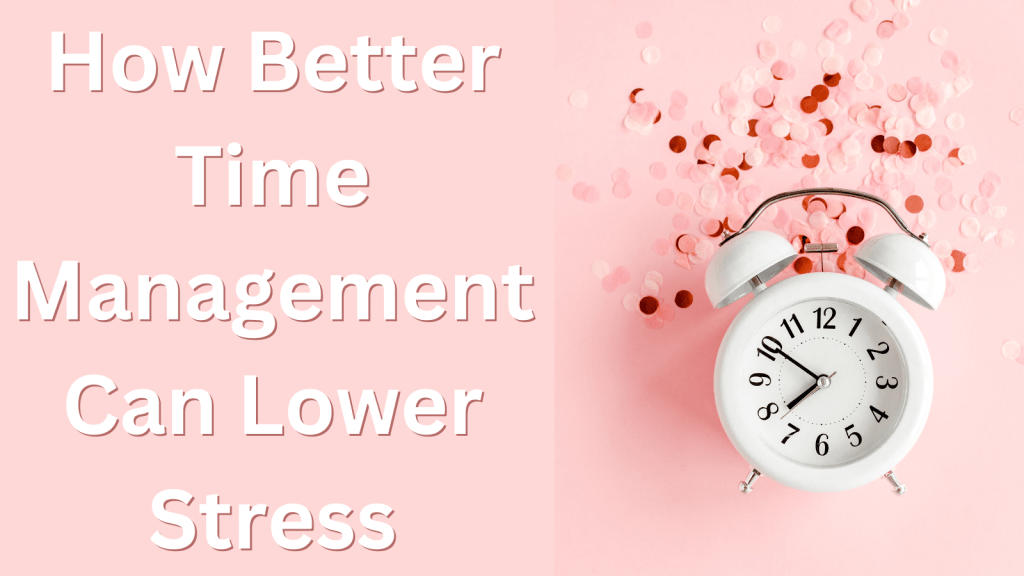 How Better Time Management Can Lower Stress – KorraShay.com