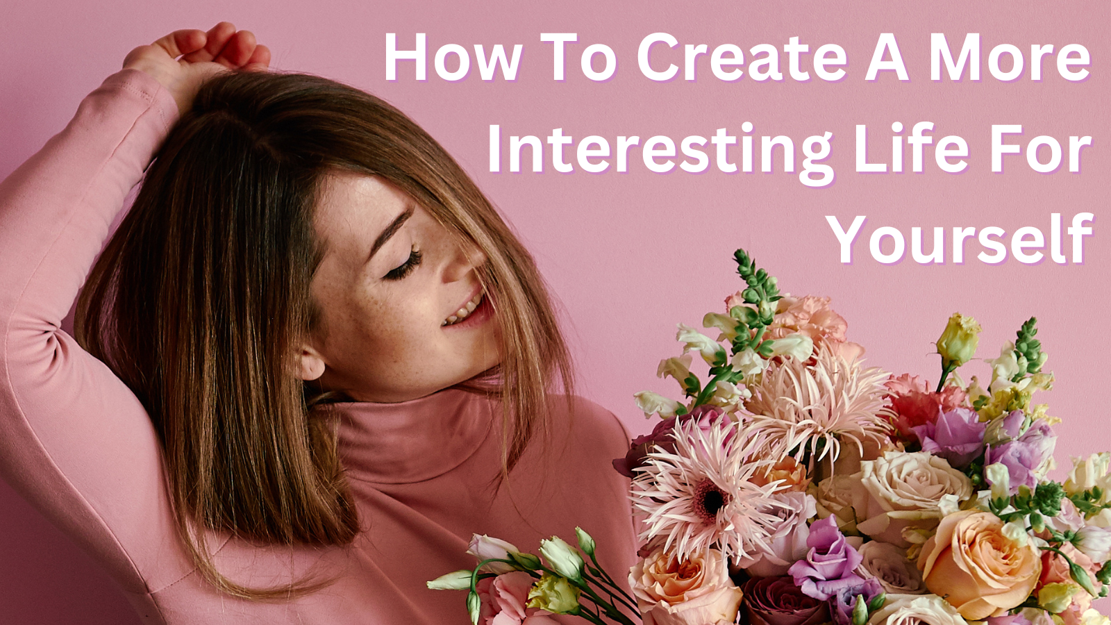 How To Create A More Interesting Life For Yourself – KorraShay.com