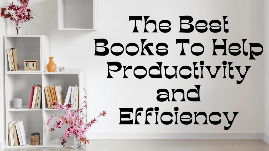 The Best Books To Help Productivity and Efficiency – KorraShay.com