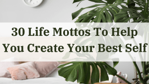 30 Life Mottos To Help You Create Your Best Self – KorraShay.com