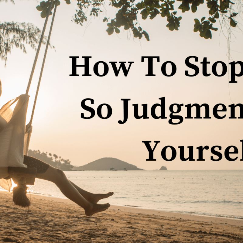 How To Stop Being So Judgmental Of Yourself – KorraShay.com