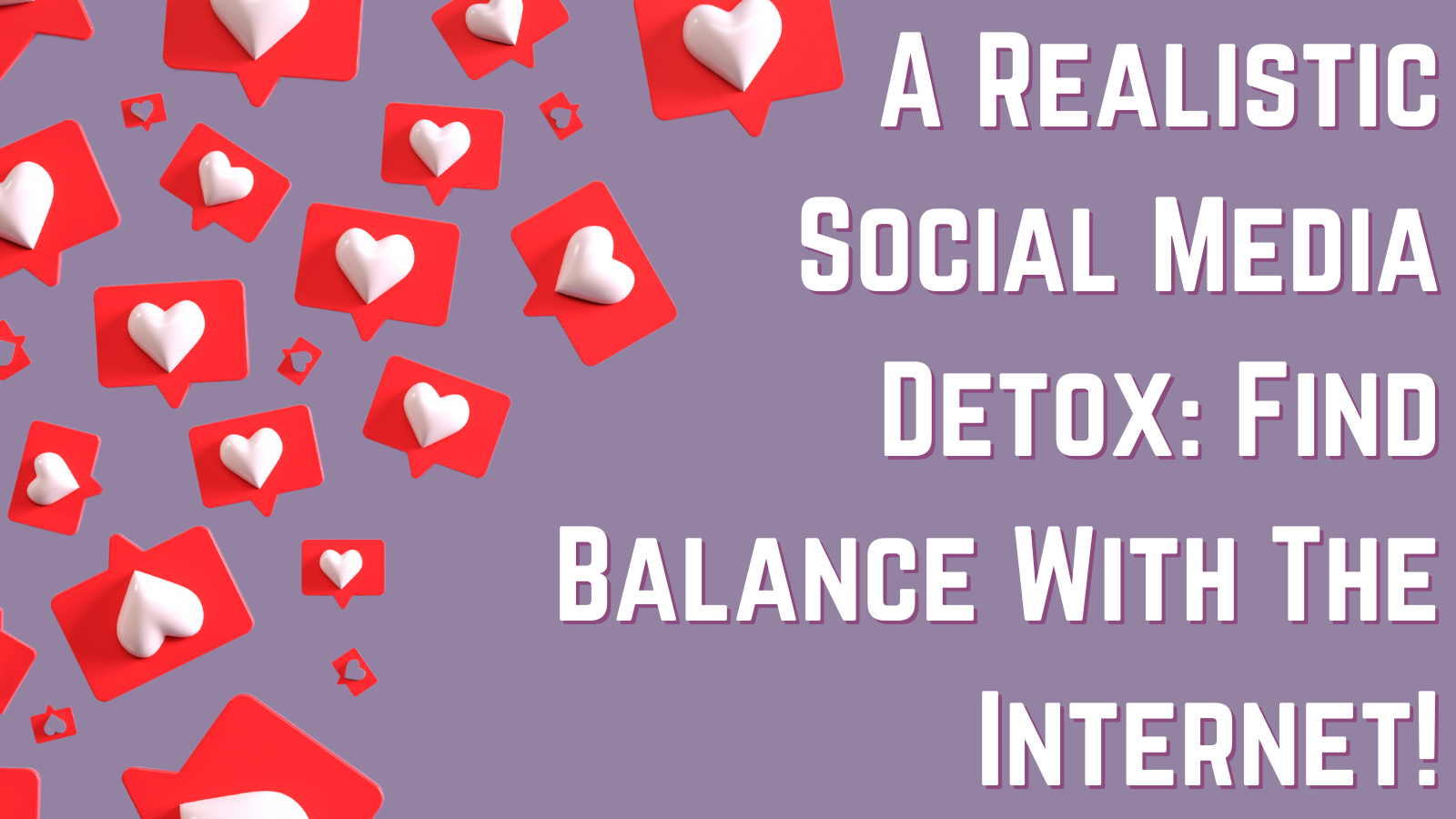 A Realistic Social Media Detox: Find Balance With The Internet ...