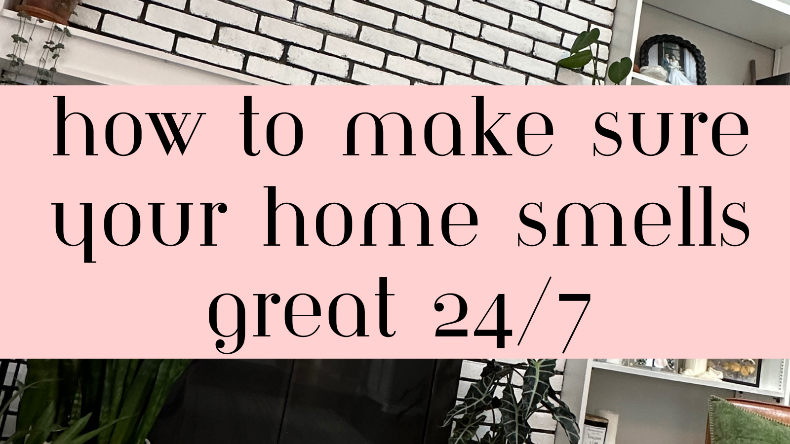 How To Make Sure Your Home Smells Great 24/7 – KorraShay.com